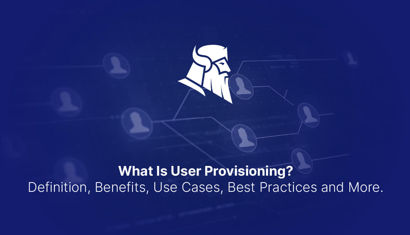 What Is User Provisioning? Benefits, Best Practices, Types, and More