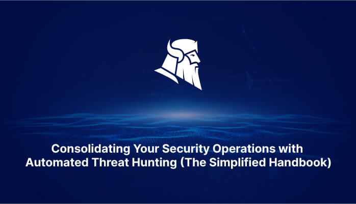 Consolidating Your Security Operations With Automated Threat Hunting The Simplified Handbook