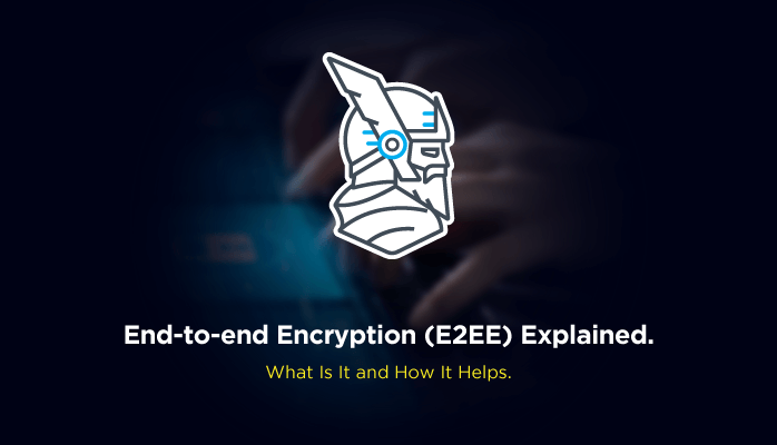 What Is End-to-end Encryption And Why Do You Need It?